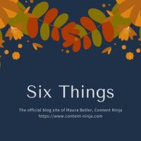 Six Things…a delay – Six Things ~ Maura Betler, Content Ninja